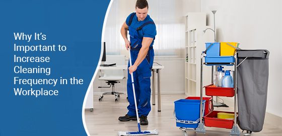 Why It’s Important to Increase Cleaning Frequency in the Workplace ...