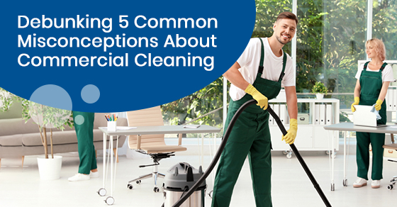 Debunking 5 Common Misconceptions About Commercial Cleaning | RBC