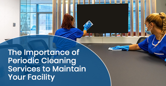 The Importance of Periodic Cleaning Services to Maintain Your Facility ...